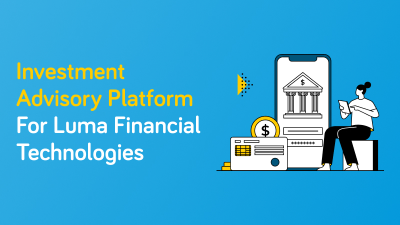 Building a Smarter Investment Advisory Financial Technology Platform with Luma Fintech