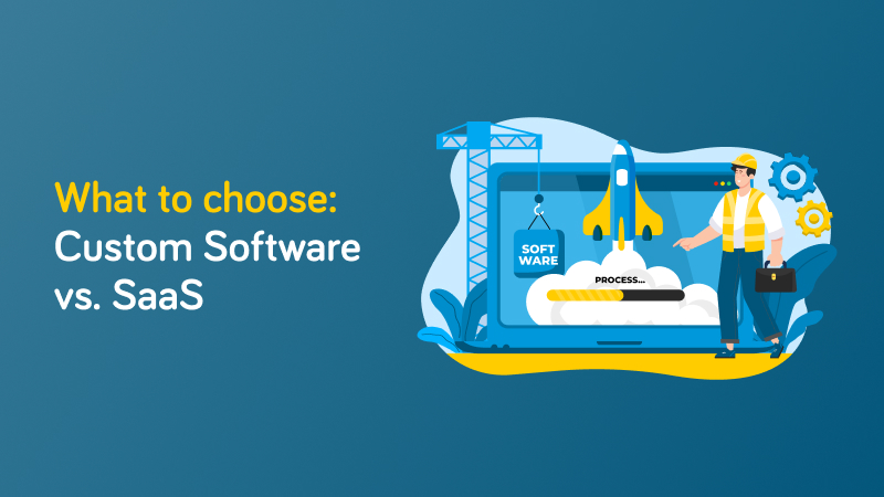 Custom Software vs. SaaS - What should you choose?