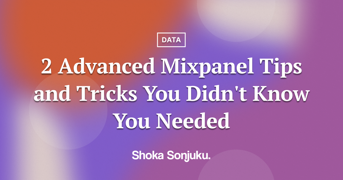 2 Advanced Mixpanel Tips and Tricks You Didn't Know You Needed | Growth ...
