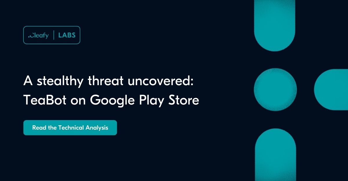A stealthy threat uncovered: TeaBot on Google Play Store | Cleafy Labs