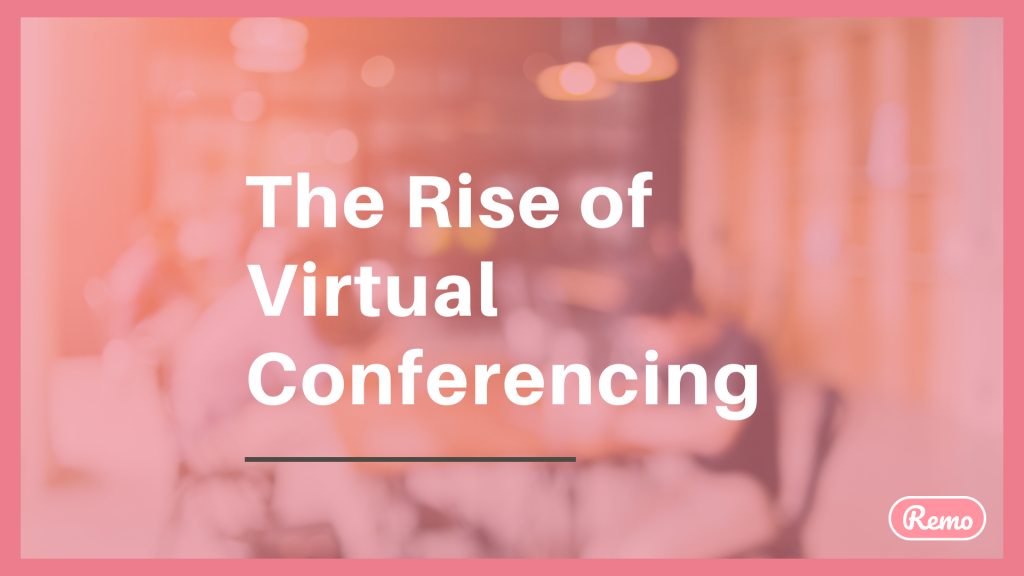 The Rise of Virtual Conferencing