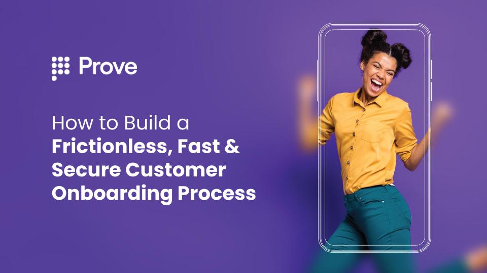 How to Build a Frictionless, Fast, and Secure Customer Onboarding Process