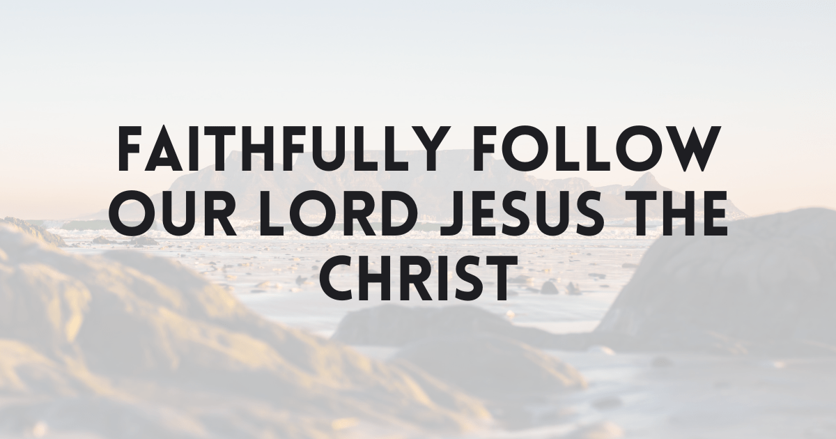 Faithfully Follow Our Lord Jesus The Christ - Sermons | Church - Cape ...