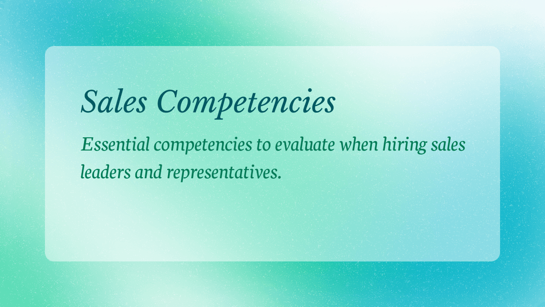 Sales Competencies to Assess When Hiring Leaders and Reps