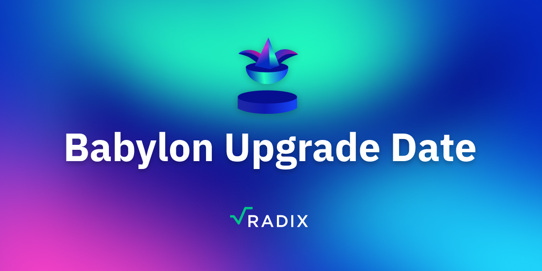 Babylon Upgrade Date | The Radix Blog | Radix DLT