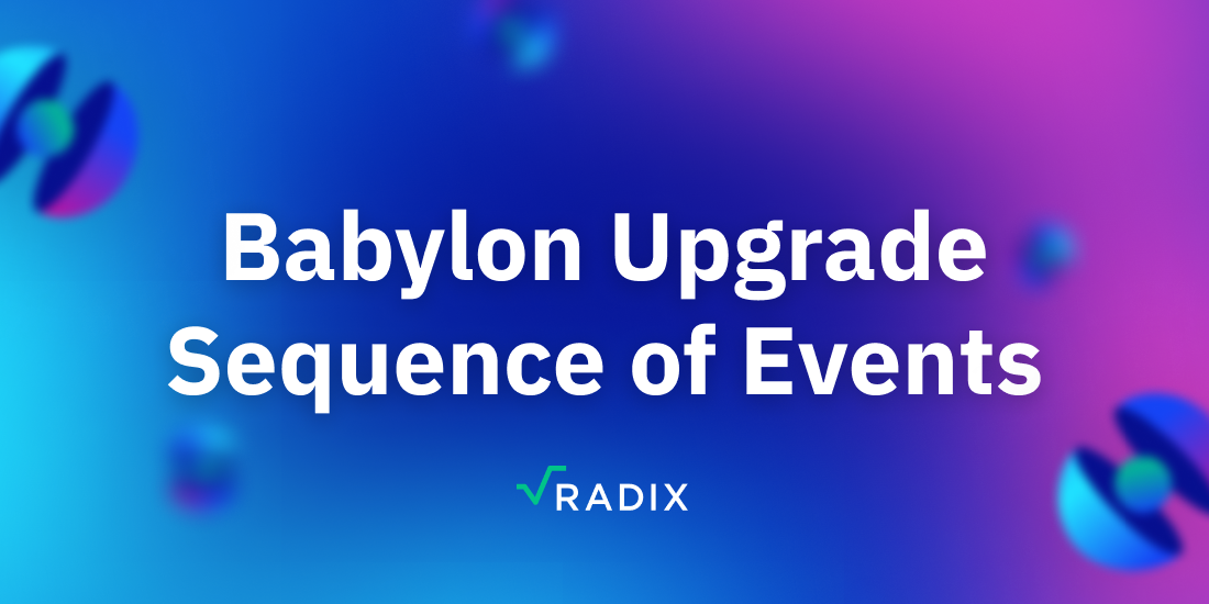 Babylon Upgrade Sequence of Events | The Radix Blog | Radix DLT