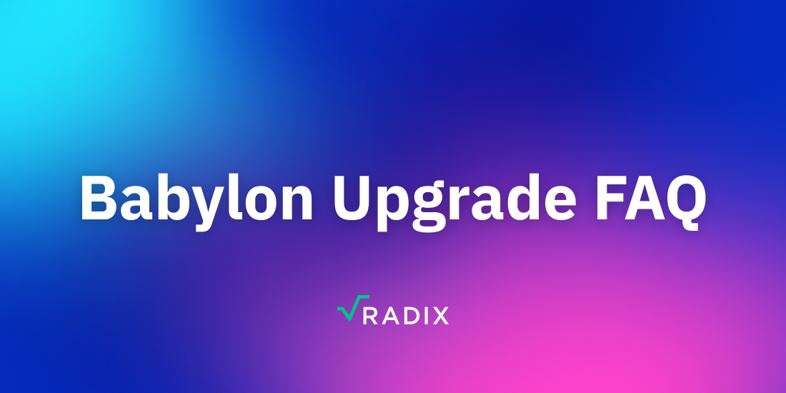 Babylon Upgrade FAQ | The Radix Blog | Radix DLT