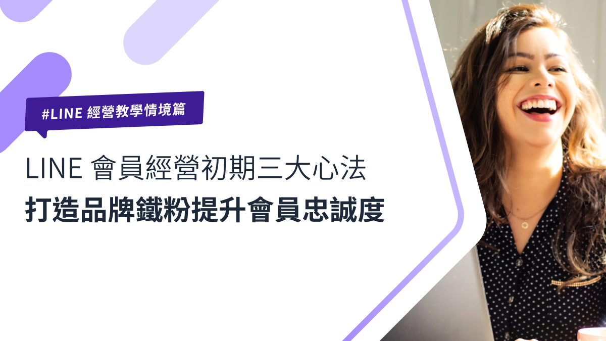 LINE 經營教學情境篇：LINE 會員經營初期三大心法，打造品牌鐵粉提升會員忠誠度