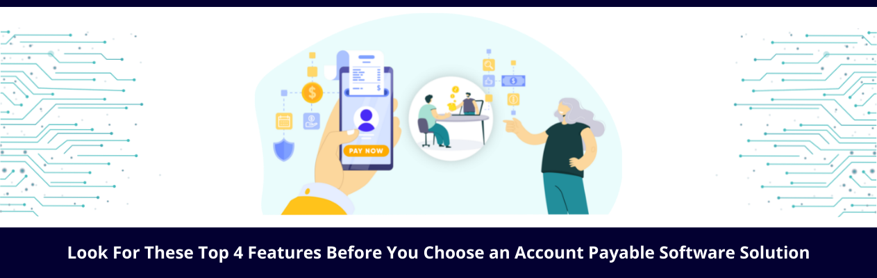 Top 4 Features While Choosing an Accounts Payable Software Solution
