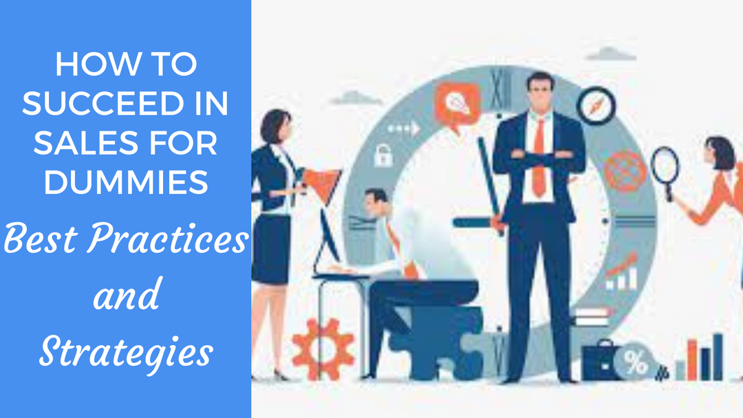 How to Succeed in Sales for Dummies: Best Practices and Strategies