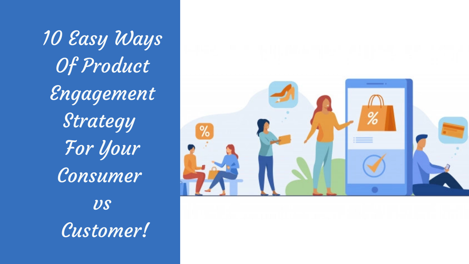 10 Easy Ways Of Product Engagement Strategy For Your Consumer vs Customer!
