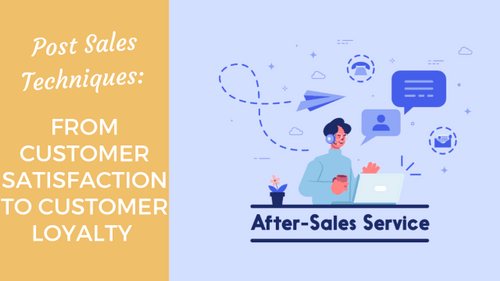 Post Sales Techniques: From Customer Satisfaction to Customer Loyalty