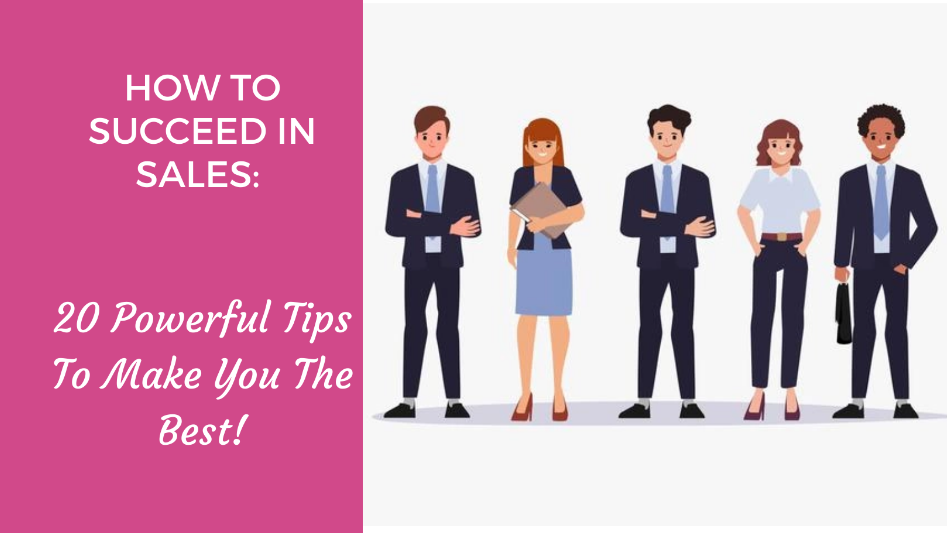 How To Succeed In Sales: 20 Powerful Tips To Make You The Best!