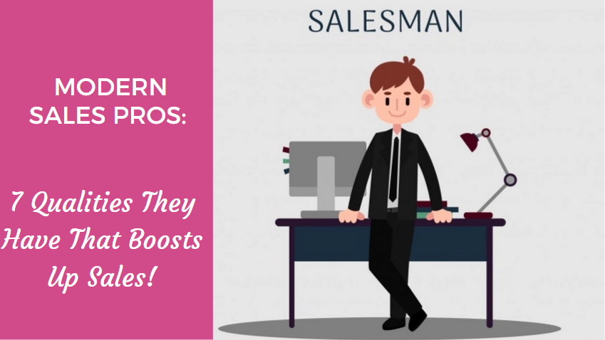 Modern Sales Pros: 7 Qualities They Have That Boosts Up Sales!