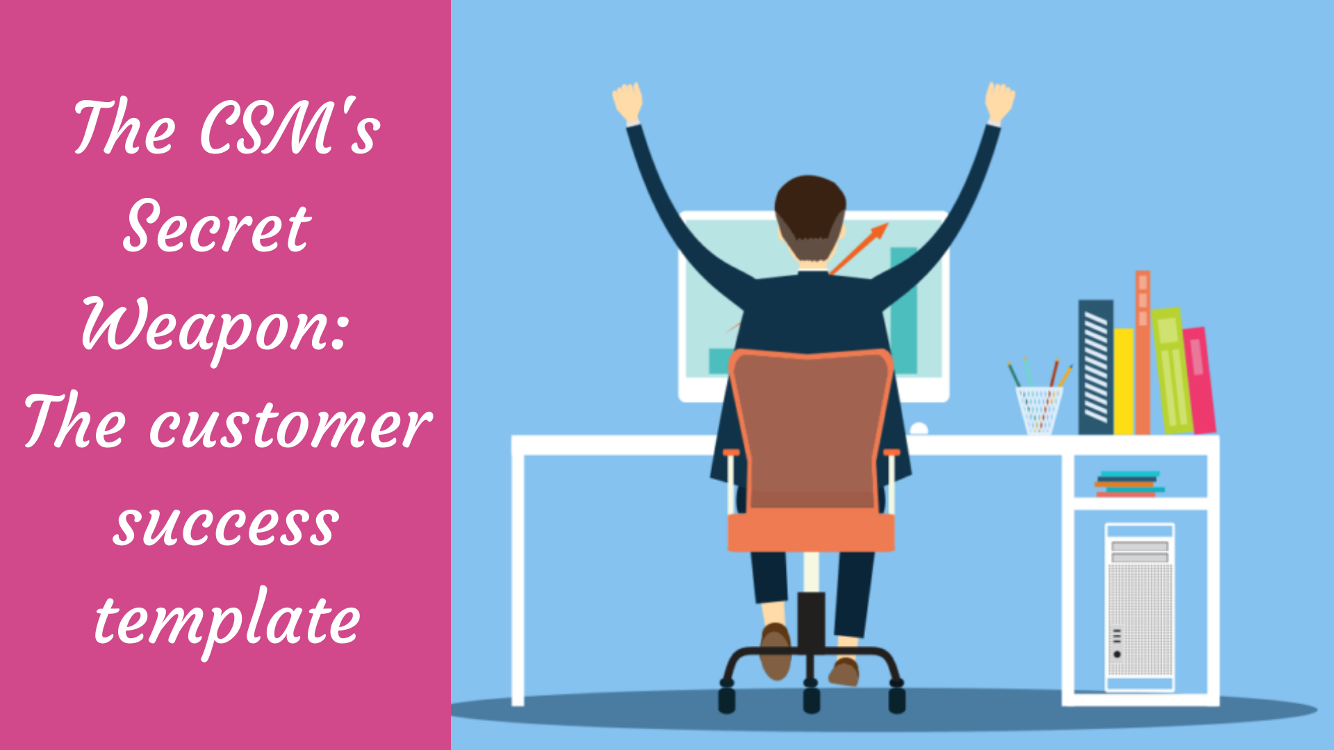 The CSM's Secret Weapon: The Customer Success Template