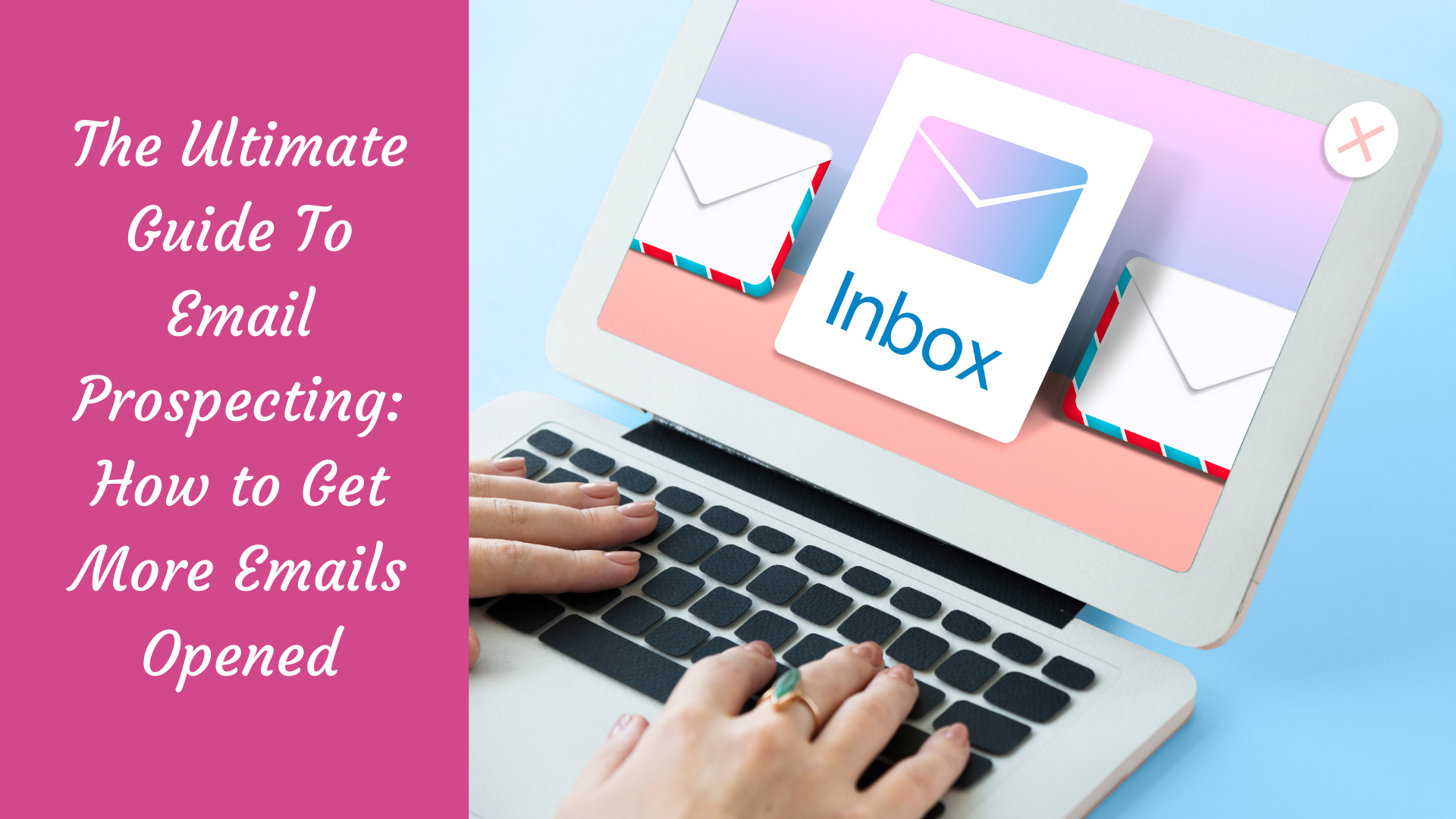 The Ultimate Guide To Email Prospecting: How To Get More Emails Opened