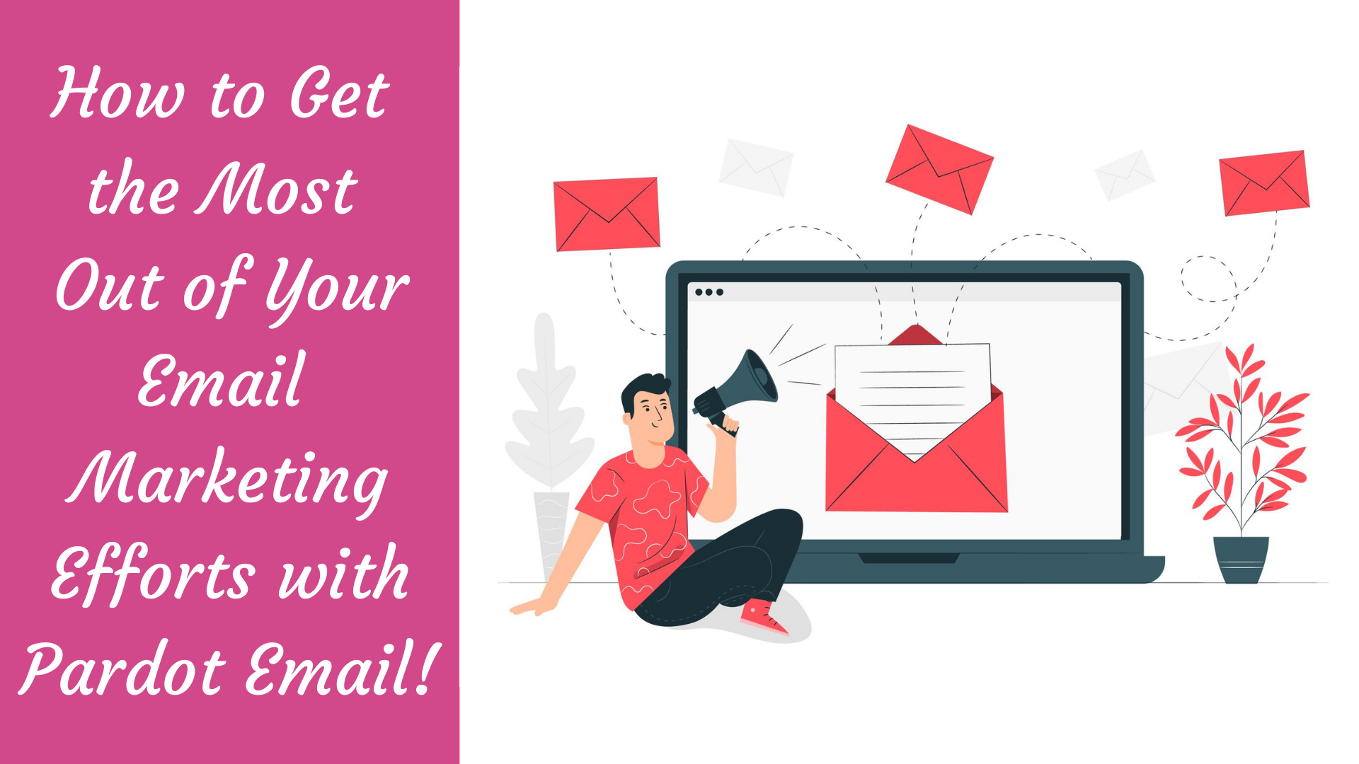 How to Get the Most Out of Your Email Marketing Efforts with Pardot Email!