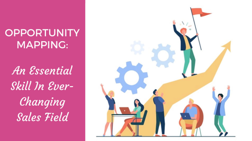 Opportunity Mapping: An Essential Skill In Ever-Changing Sales Field