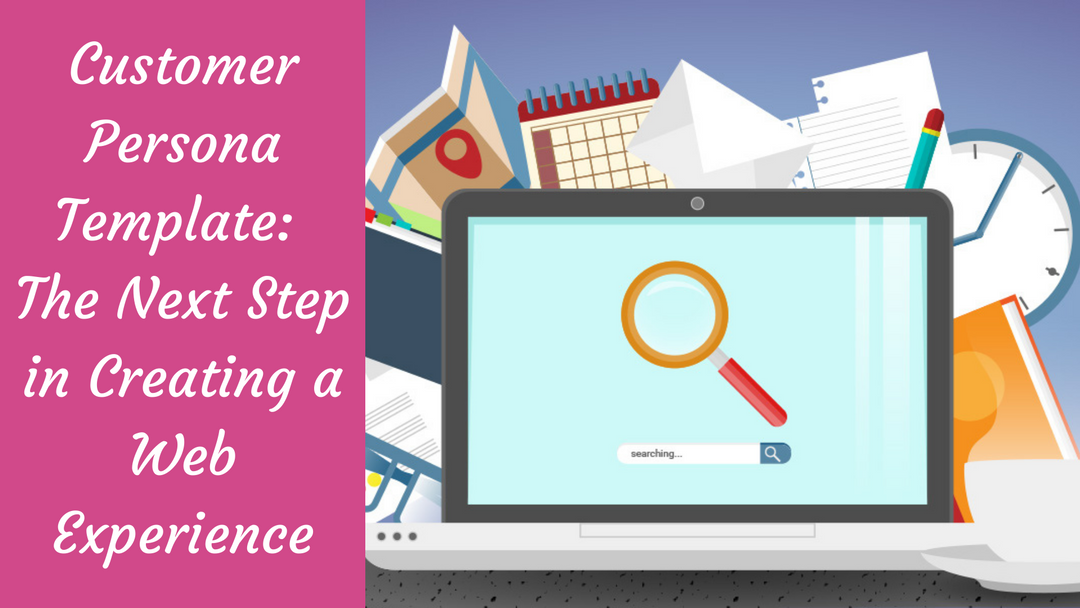 Customer Persona Template: The Next Step In Creating A Web Experience
