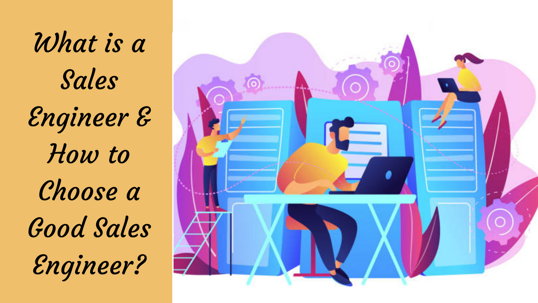 What Is A Sales Engineer & How To Choose A Good Sales Engineer?