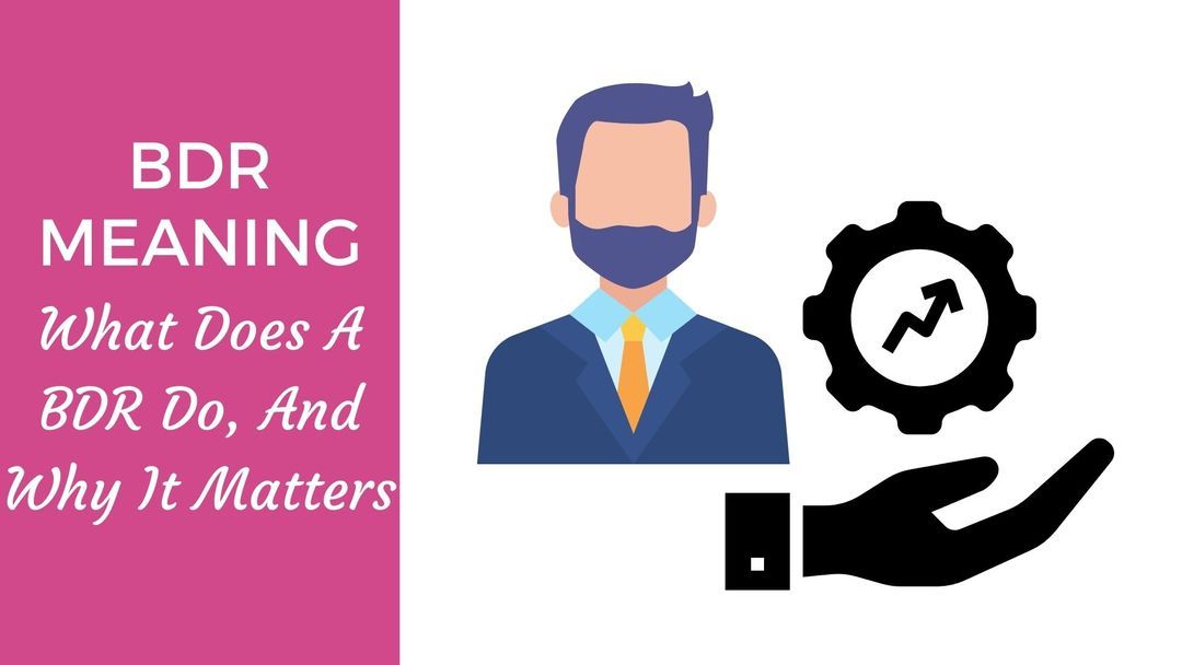BDR Meaning: What Does A BDR Do, And Why It Matters