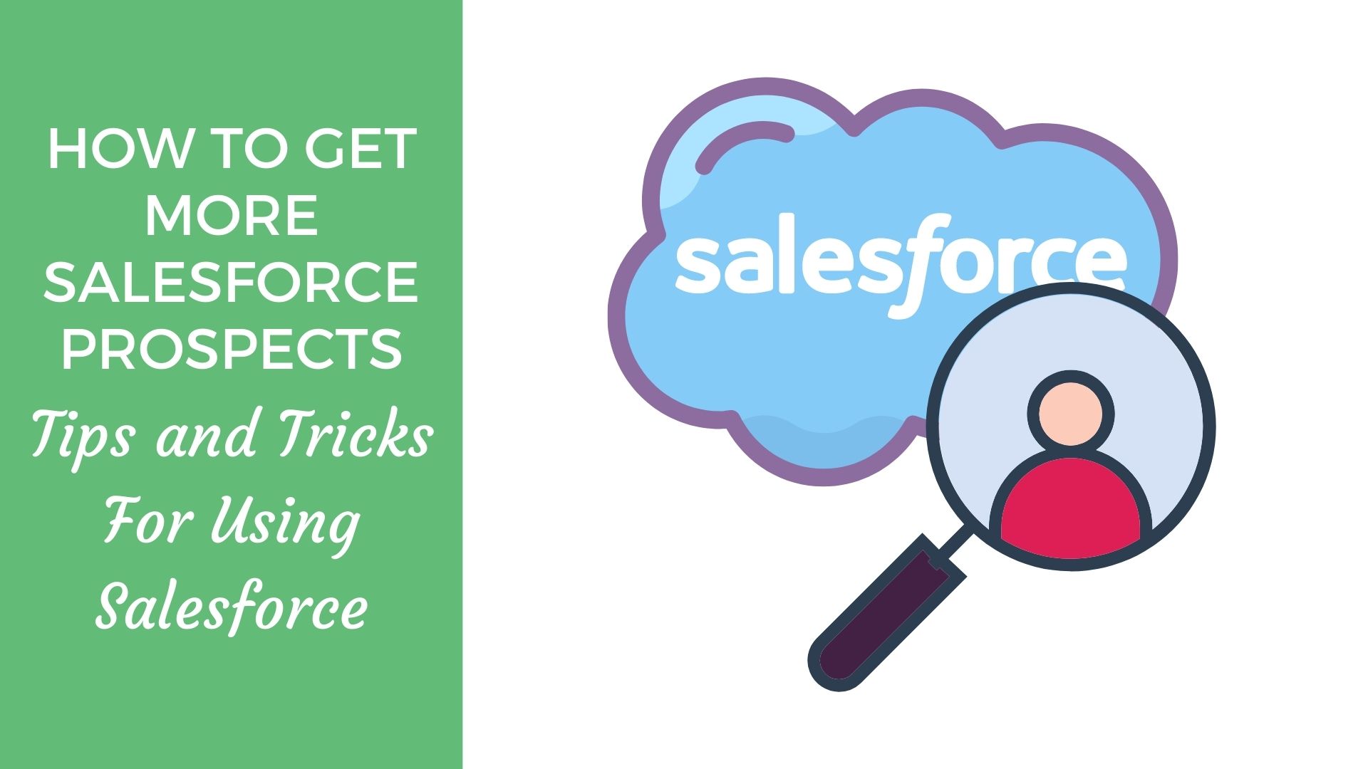 How To Get More Salesforce Prospects: Tips and Tricks For Using Salesforce