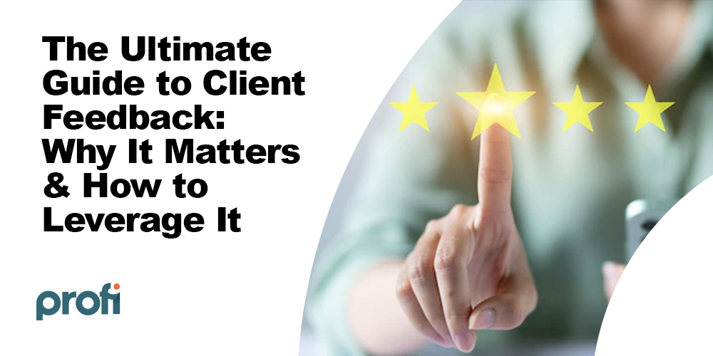 The Ultimate Guide to Client Feedback: Why It Matters & How to Leverage It