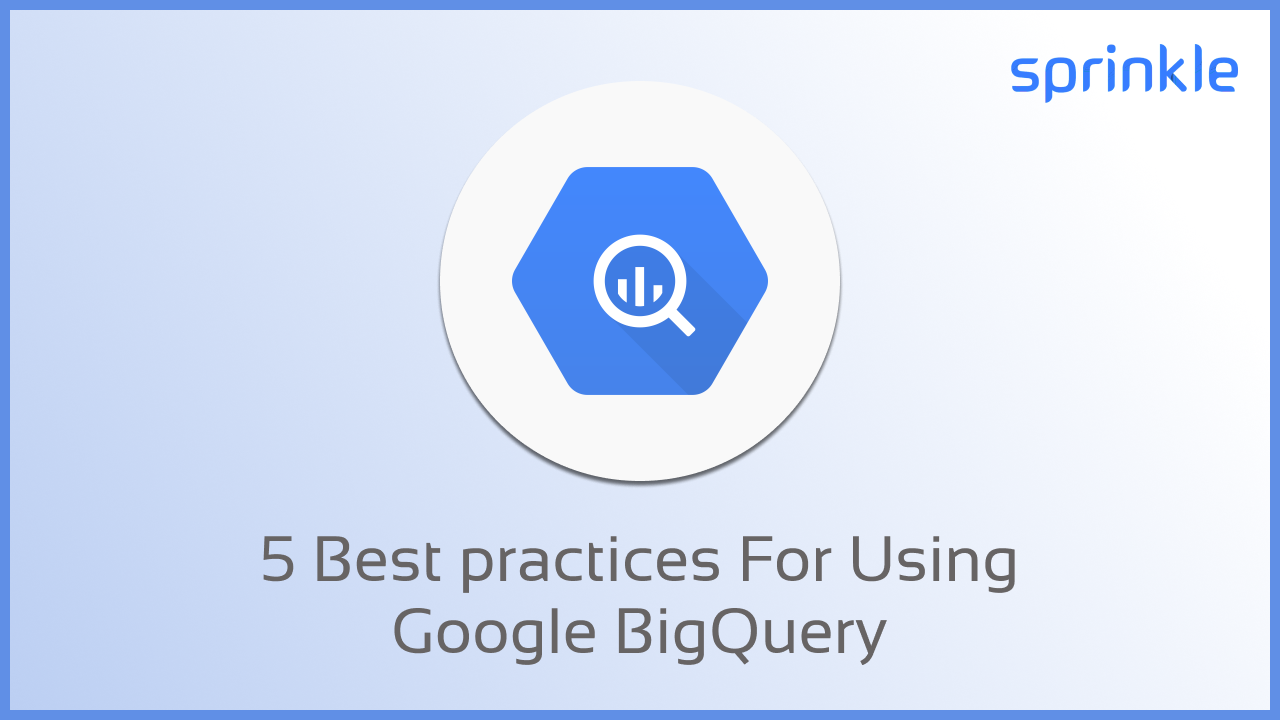 Google BigQuery ETL: 5 Big Query Best Practices | Sprinkle Data