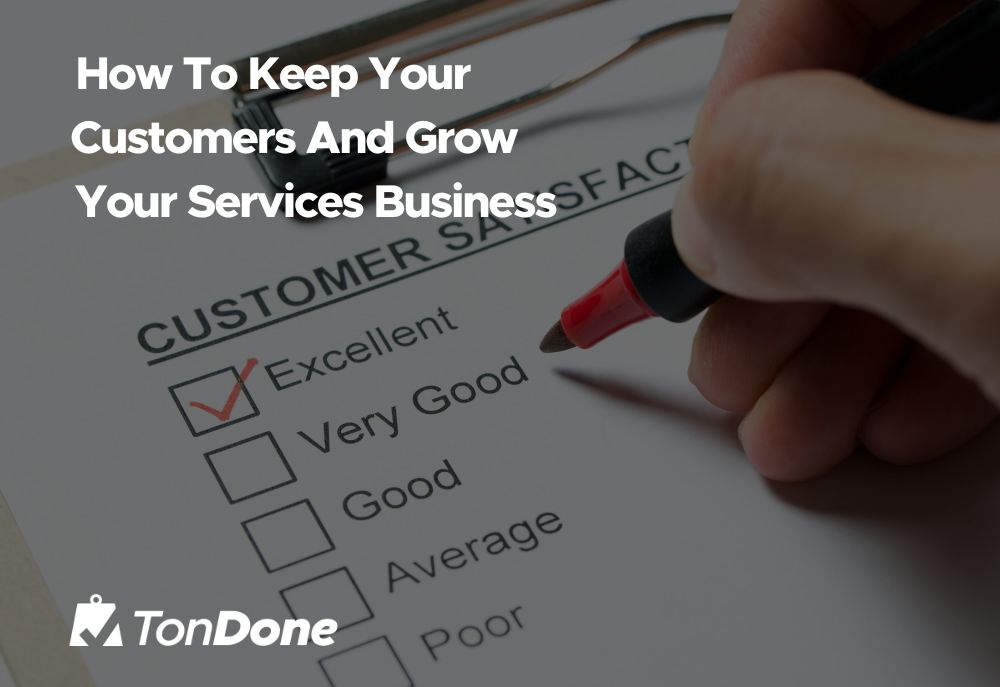 TonDone | Blog | How To Keep Your Customers And Grow Your Services Business