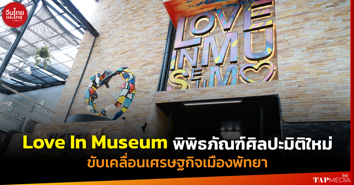 Love In Museum พิพิธภัณฑ์ศิลปะมิติใหม่ ขับเคลื่อนเศรษฐกิจเมืองพัทยา