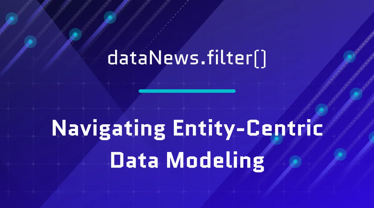 DataNews.filter() - Navigating Entity-Centric Modeling | Airbyte