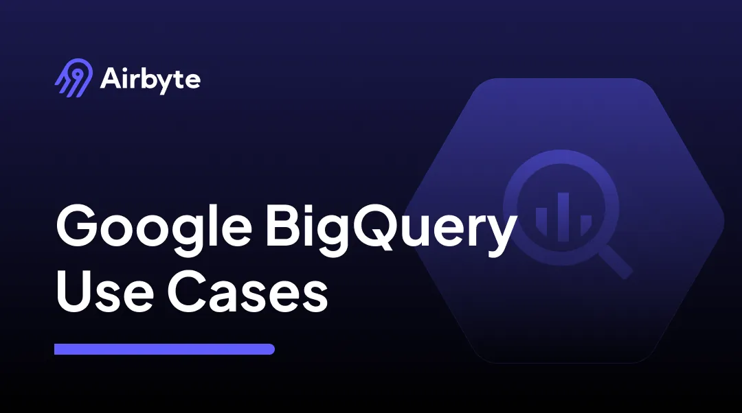 Google BigQuery Use Cases: Cloud-Native Data Warehousing and AI | Airbyte