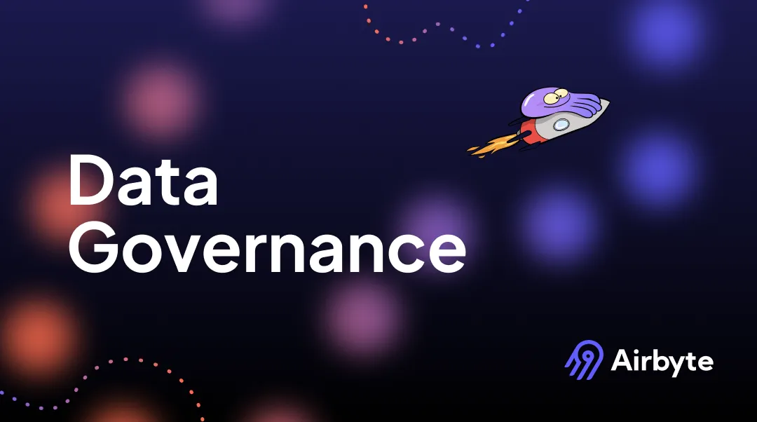 What is Data Governance?: A Comprehensive Guide to Principles, Practices, and Pitfalls | Airbyte