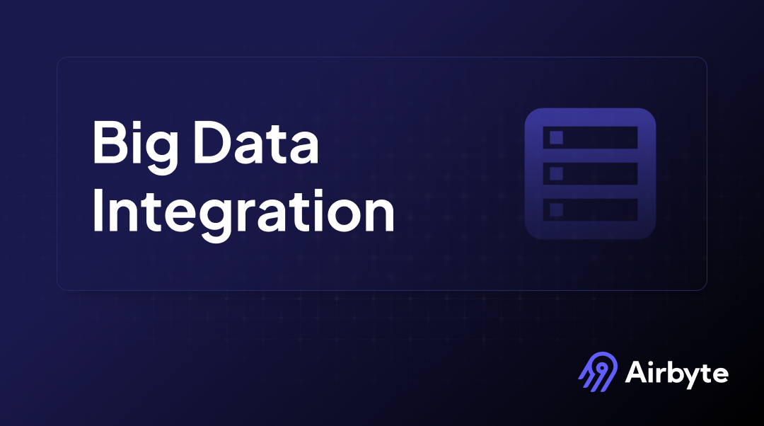 What is Big Data Integration: Examples and Use Cases | Airbyte