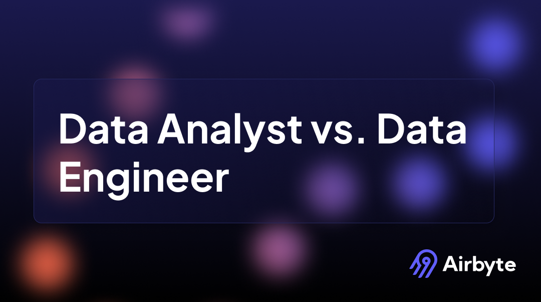 Data Analyst Vs. Data Engineer: Career Path & Skills | Airbyte