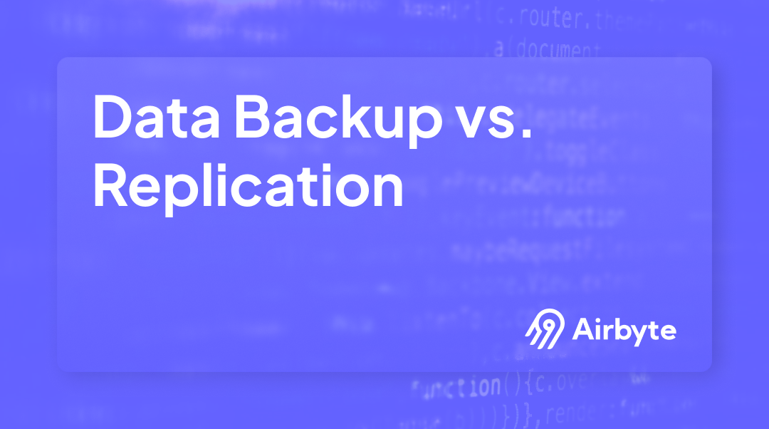 Data Backup vs. Replication: Optimal Use Cases & Tools | Airbyte
