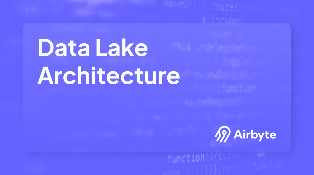 Demystifying Data Lake Architecture: A Beginner's Guide | Airbyte