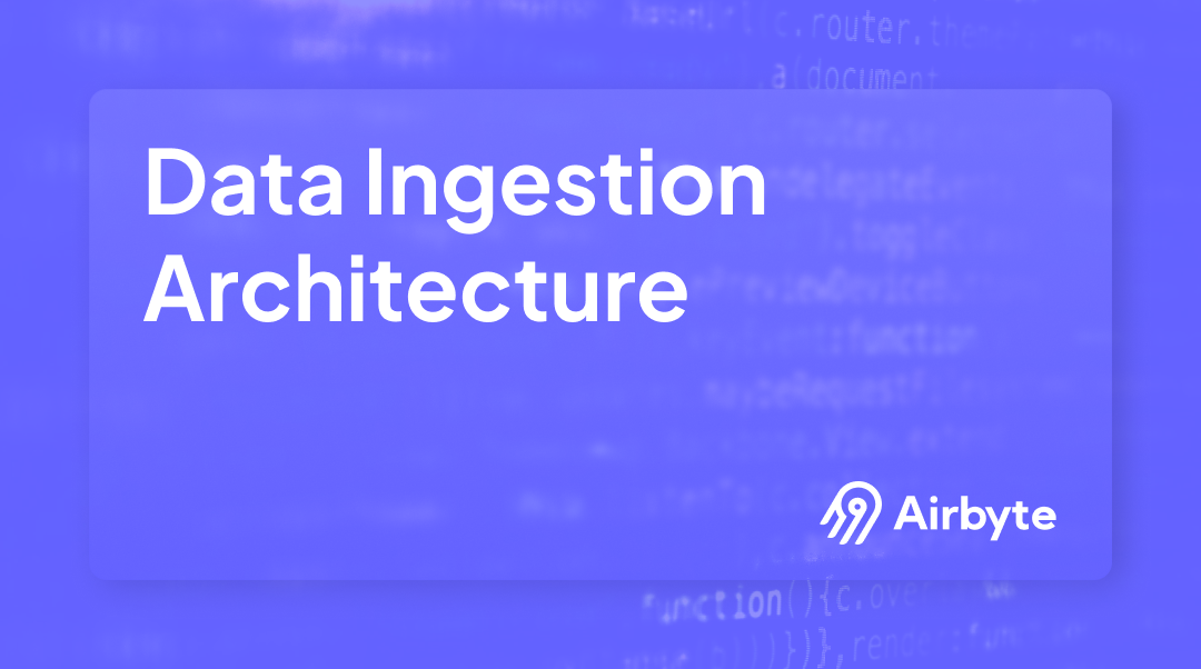 Data Ingestion Architecture: Key Concepts and Overview | Airbyte
