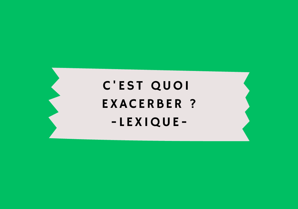 Exacerber - Lexique OrthographIQ