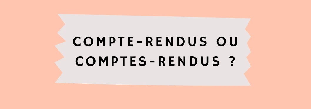 Des compte-rendus ou des comptes-rendus ? - OrthographIQ