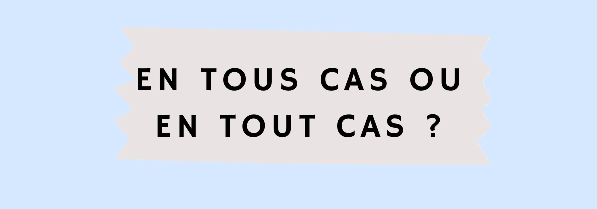En tous cas ou en tout cas ? - OrthographIQ
