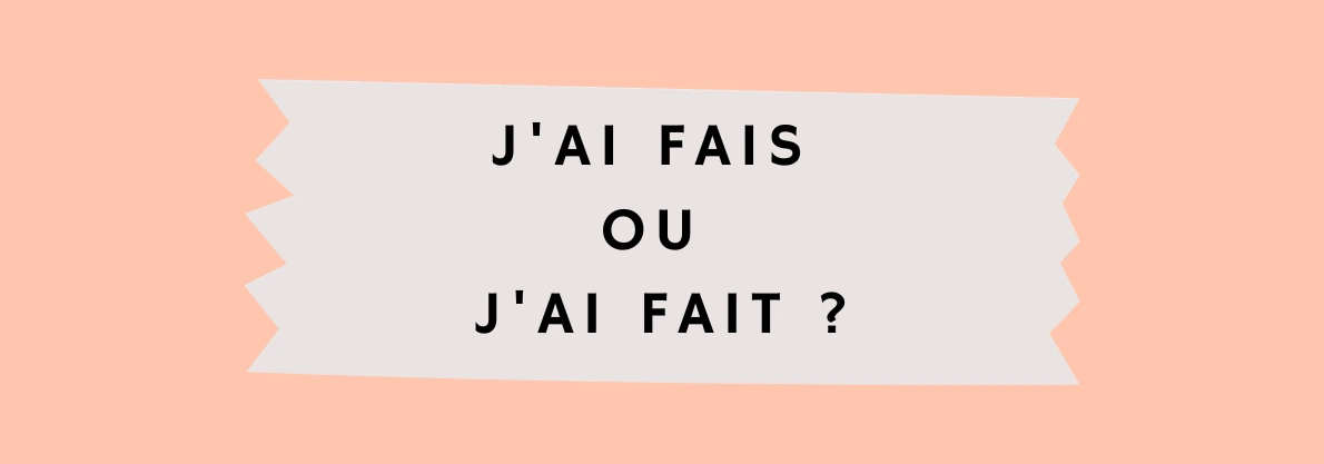 J'ai fais ou j'ai fait ? - OrthographIQ