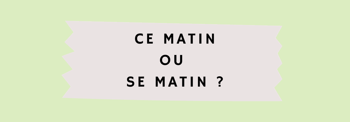 Ce matin ou se matin ? - OrthographIQ