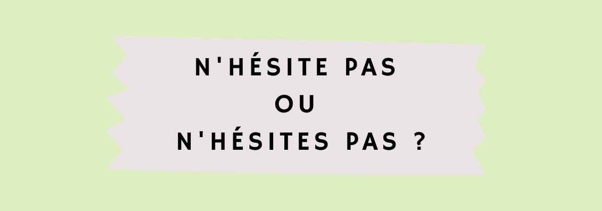N'hésite pas ou n'hésites pas ? - OrthographIQ