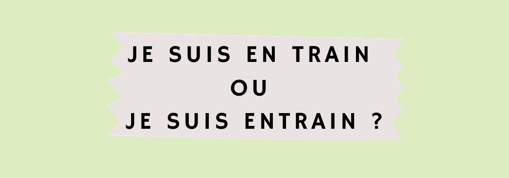 Je suis en train ou entrain ? – OrthographIQ