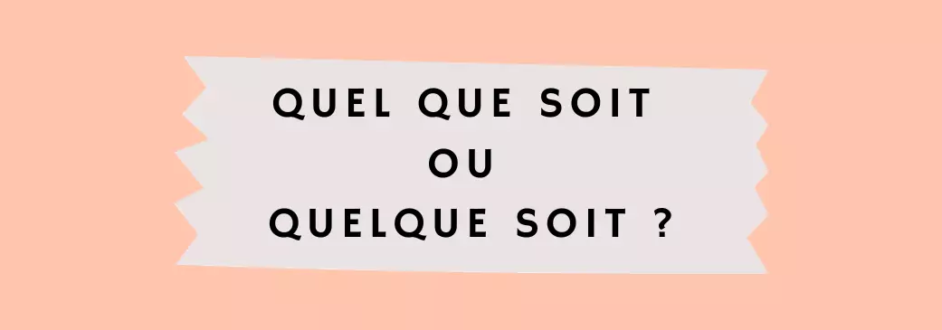 Quel que soit ou quelque soit ? - OrthographIQ