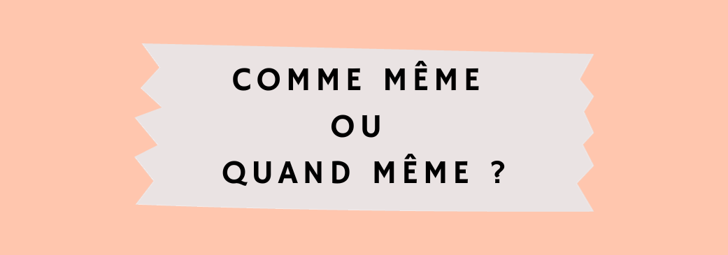 Comme même ou quand même ? - OrthographIQ