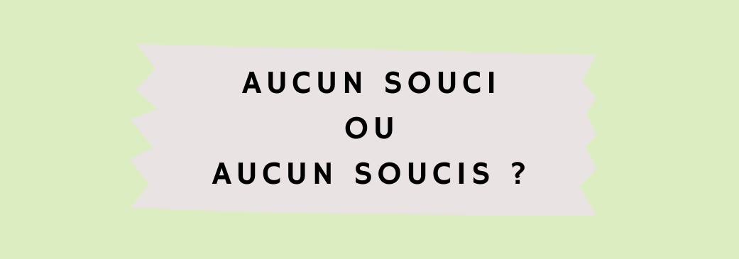 Aucun souci ou soucis ? - OrthographIQ