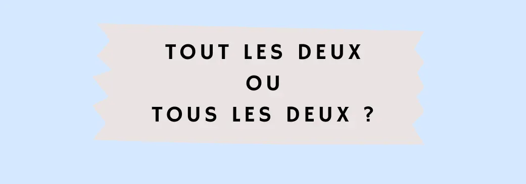 Tout les deux ou tous les deux ? - OrthographIQ