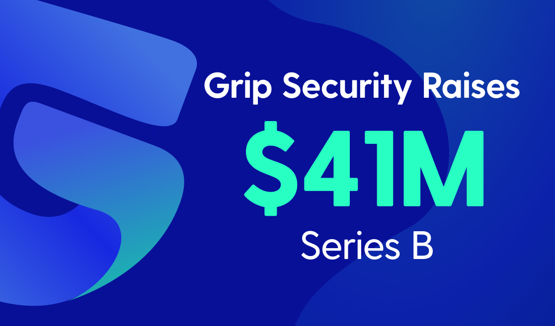 Grip Security Raises $41 million Series B